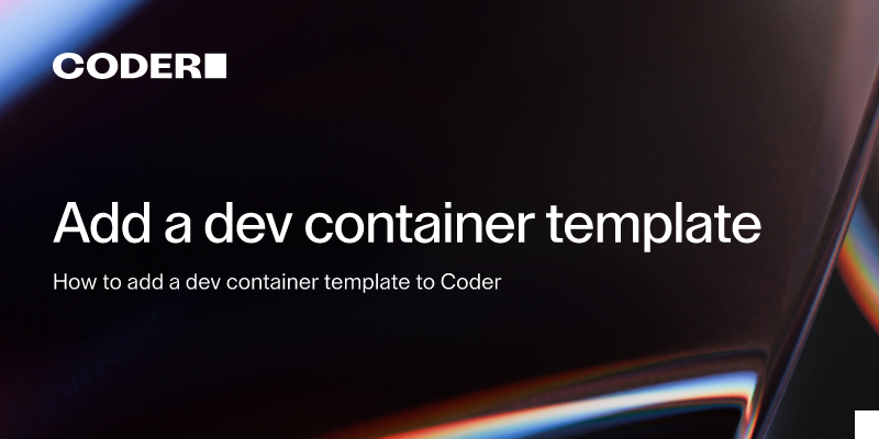 Add a dev container template | Coder Docs Add a dev container template | Coder Docs
